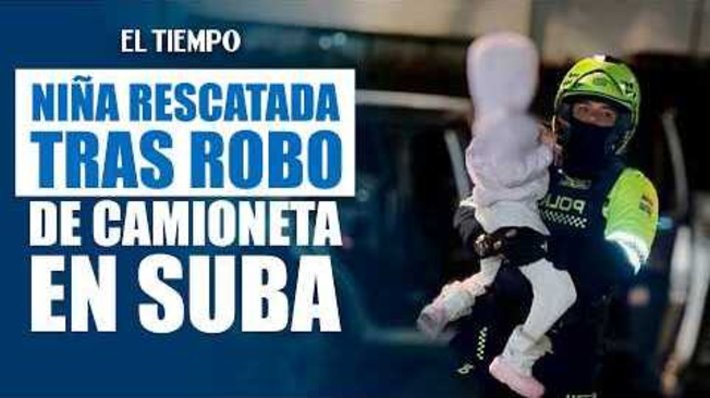 Robo en Suba: Rescatan a niña de 7 años que fue raptada dentro de una ...